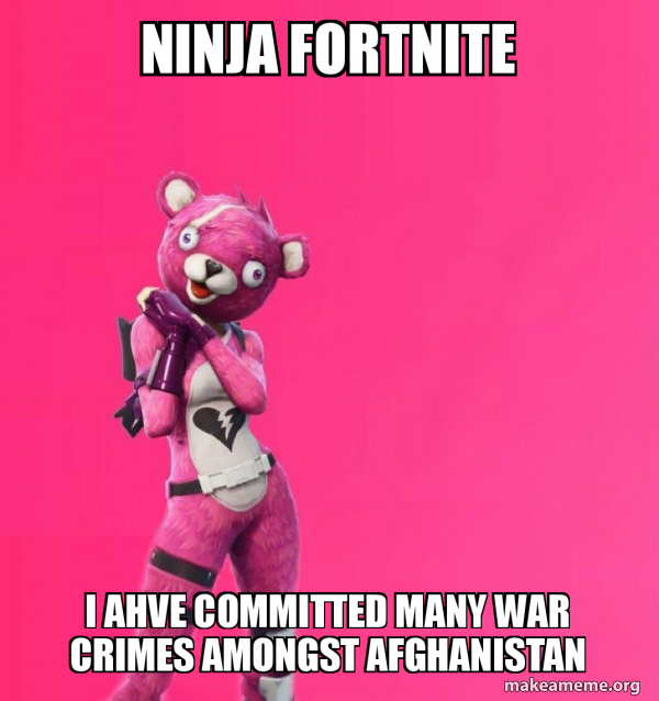 ninja fortnite i ahve committed many war crimes amongst afghanistan ...