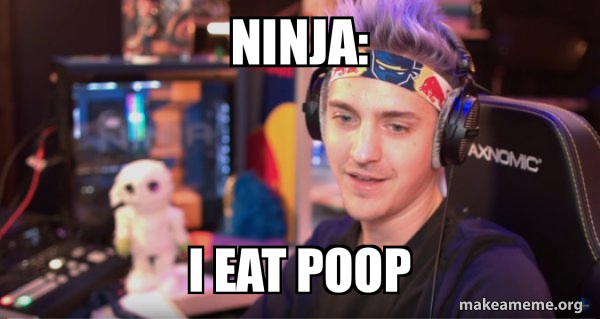 ninja: i eat poop - Ninja Tyler Blevins Meme Generator