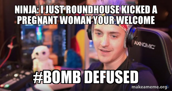 Ninja: i just roundhouse kicked a pregnant woman your welcome #Bomb ...
