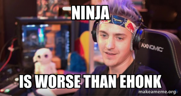 ninja is worse than ehonk - Ninja Tyler Blevins | Make a Meme