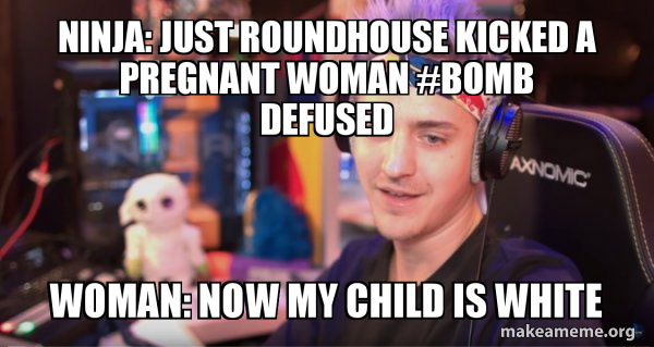 Ninja: just roundhouse kicked a pregnant Woman #bomb defused WOMAN: NOW ...