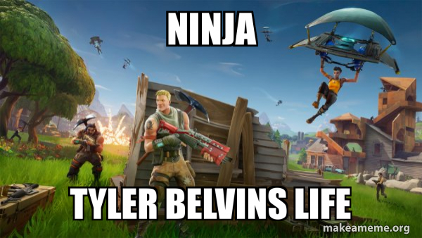NINJA TYLER BELVINS LIFE - Fortnite Battle Royale game Meme Generator