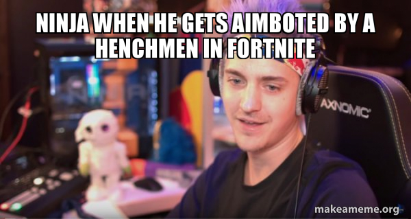 ninja when he gets aimboted by a henchmen in fortnite - Ninja Tyler ...