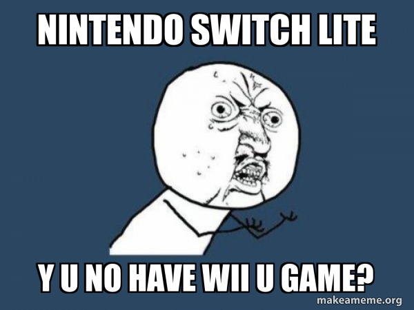 Nintendo Switch Lite Y u No have Wii U game? - Y U No Meme Generator