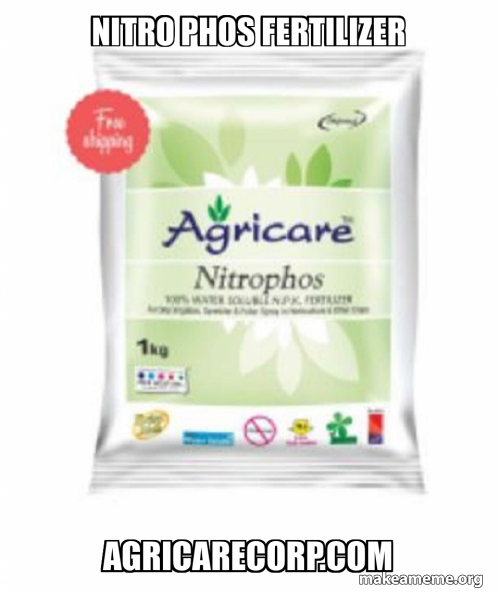 nitro phos fertilizer agricarecorp.com Meme Generator