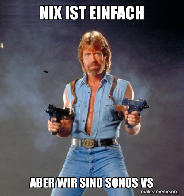 NIX ist Einfach aber wir sind SONOS VS - Chuck Norris Meme Generator