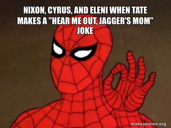 Nixon, Cyrus, and Eleni when Tate makes a "Hear me out, Jagger's mom ...