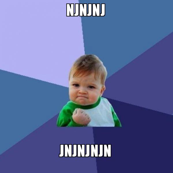 njnjnj jnjnjnjn - Success Kid Meme Generator