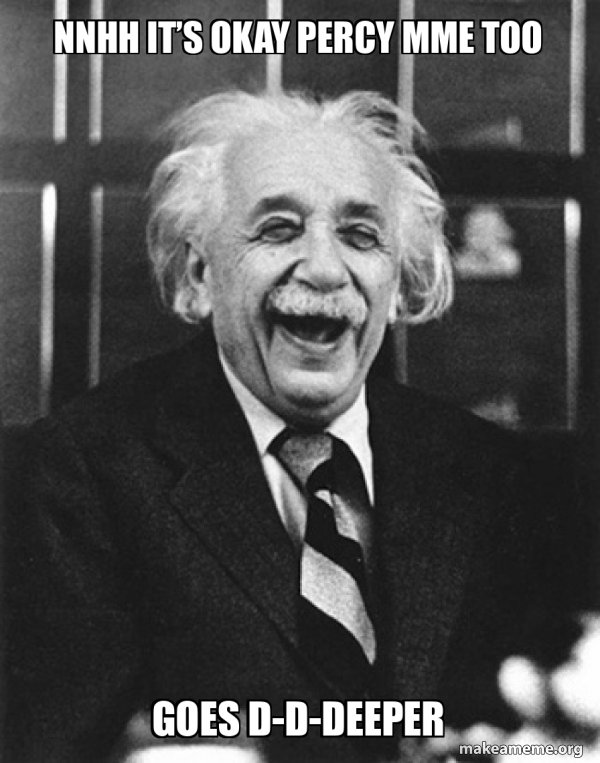nnhh it’s okay percy mme too goes d-d-deeper - Laughing Albert Einstein ...