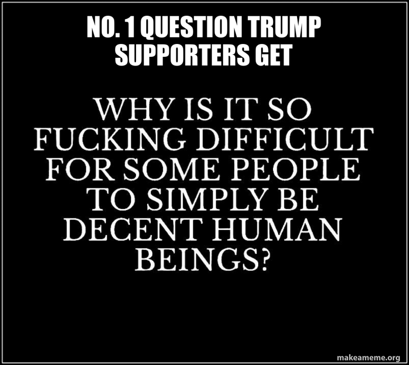 no. 1 question trump supporters get Meme Generator