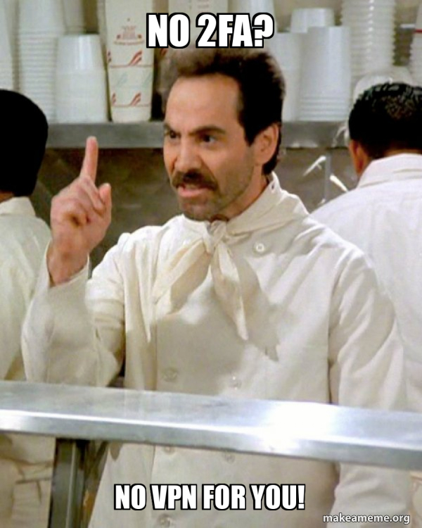 No 2fa? No vpn for you! - Soup Nazi from Seinfeld Meme Generator