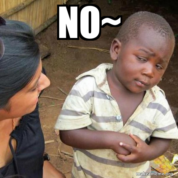 no~ - Skeptical Third World Kid Meme Generator