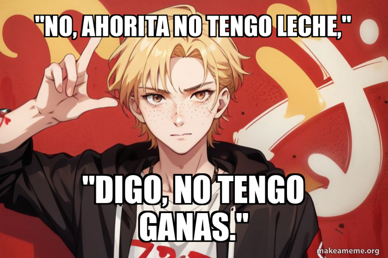 "No, ahorita no tengo leche," "digo, no tengo ganas." Meme Generator