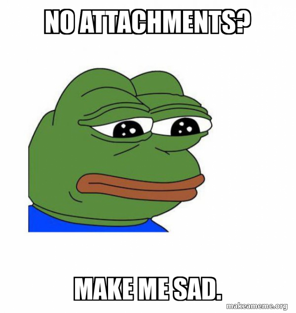 No attachments? Make me sad. - Feels Bad Man Meme Generator