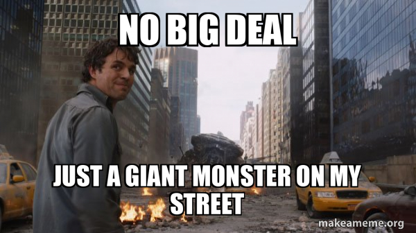 no big deal just a giant monster on my street - That's My Secret Meme ...