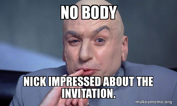 No body Nick impressed about the invitation. - You Complete Me Meme ...