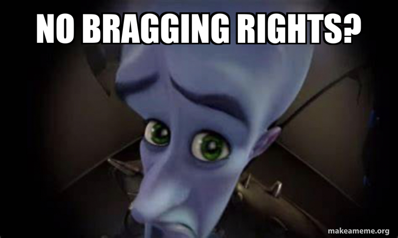 No bragging rights? Meme Generator