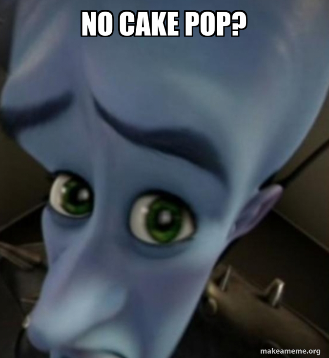 no cake pop? Meme Generator