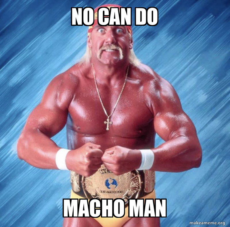 No Can Do Macho Man Meme Generator