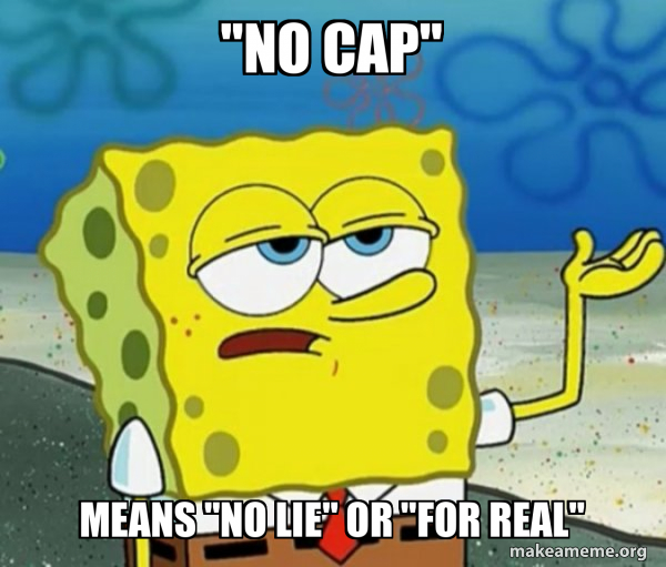 "no cap" means "no lie" or "for real" - Tough SpongeBob Meme Generator