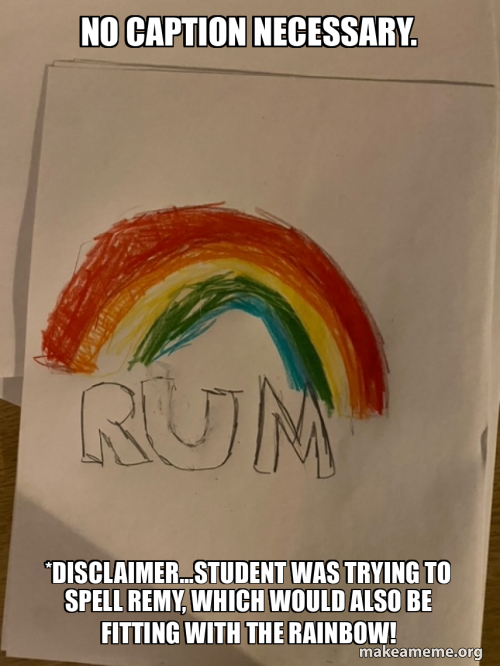 No caption necessary. *disclaimer...student was trying to spell Remy ...