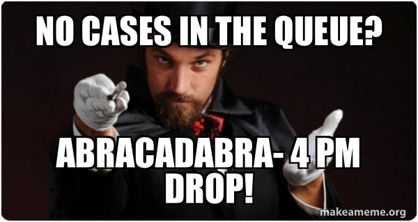 No cases in the queue? Abracadabra- 4 PM Drop! - Magician (for my next ...