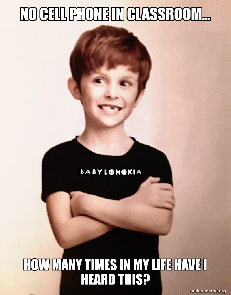 No cell phone in classroom... how many times in my life have I heard ...