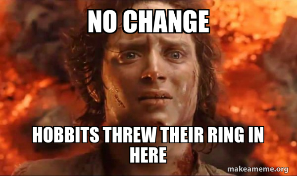 NO CHANGE HOBBITS THREW THEIR RING IN HERE - Frodo it's over it's done ...