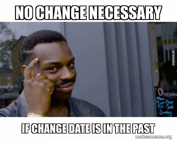 no change necessary IF CHANGE DATE IS IN THE PAST - Roll Safe Black Guy ...