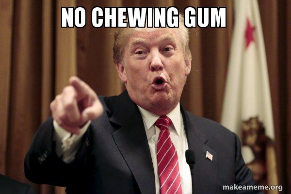 NO CHEWING GUM - Donald Trump Says | Make a Meme