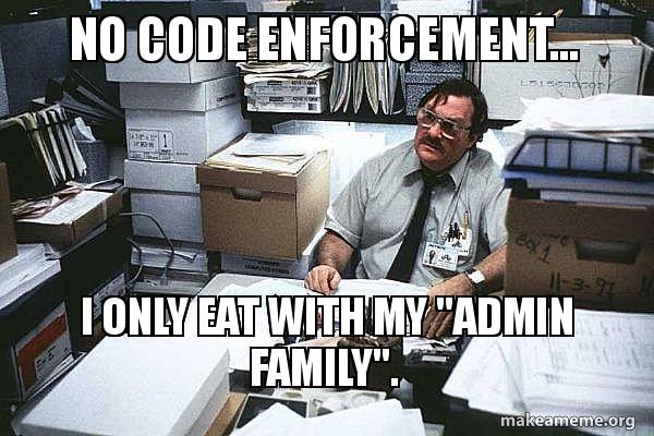 No Code Enforcement... I only eat with my "admin family". - Seriously ...