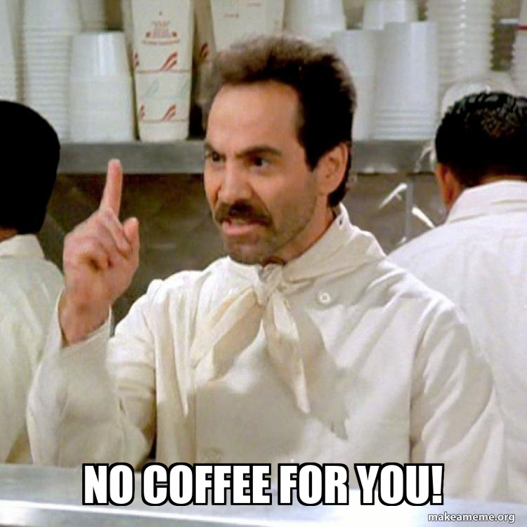 No coffee for you! Meme Generator