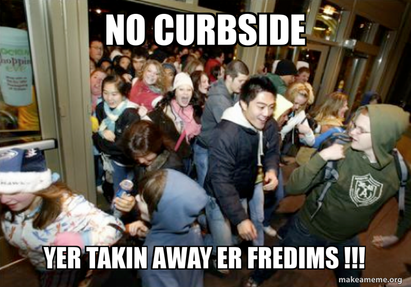 No curbside Yer takin away Er fredims !!! Meme Generator