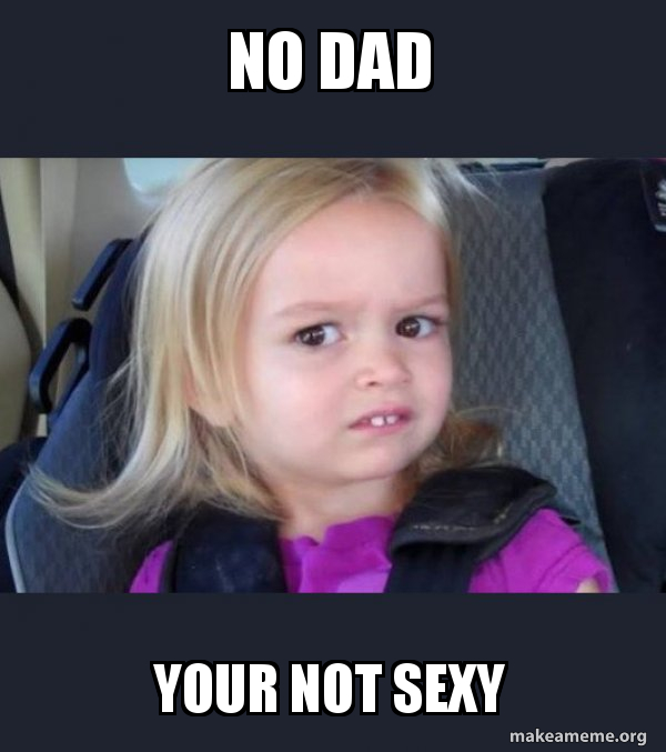 No dad your not sexy - Side-Eyes Chloe Meme Generator