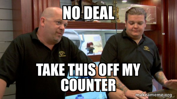 No deal Take this off my counter - Pawn Stars Meme Generator
