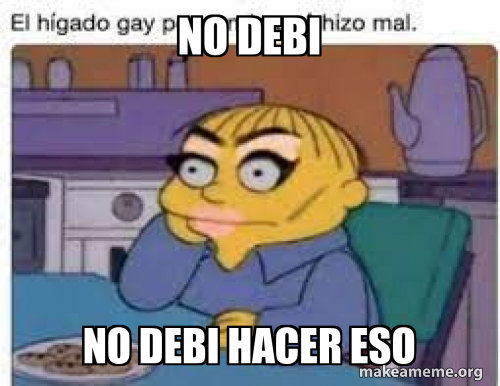 no debi no debi hacer eso Meme Generator