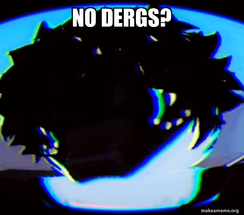 No Dergs? Meme Generator
