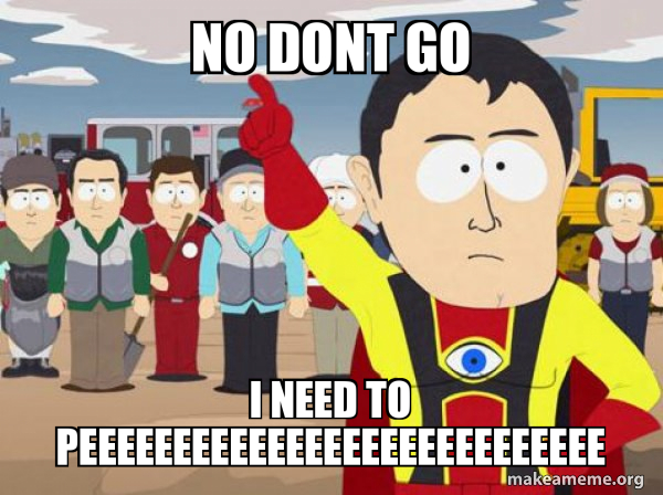 no dont go i need to peeeeeeeeeeeeeeeeeeeeeeeeeeee - Captain Hindsight ...