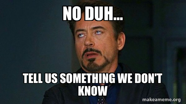 NO duh... Tell us something we don't know - Tony Stark Eye Roll Meme Generator