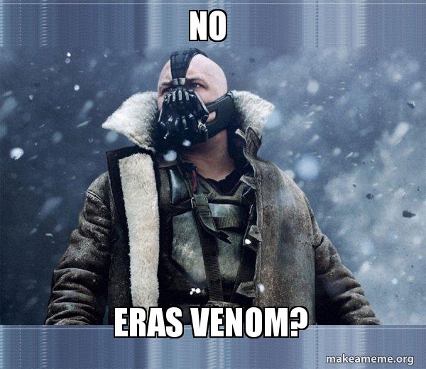 no eras venom? - Bane (born into it, molded by it) Meme Generator