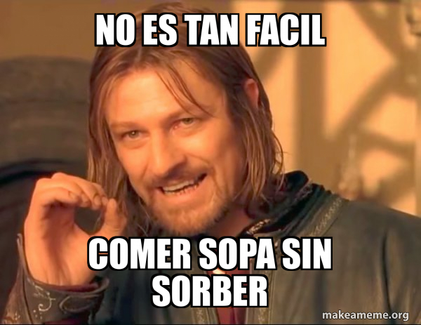 NO ES TAN FACIL COMER SOPA SIN SORBER - One Does Not Simply Meme Generator
