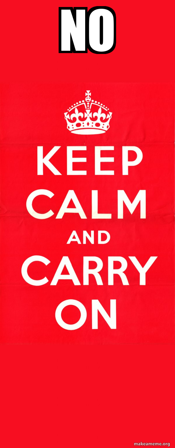 no - Keep Calm and Carry On Meme Generator