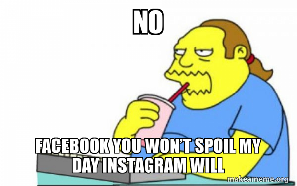 No Facebook you wonâ€™t spoil my day instagram will - Worst Apocalypse ...