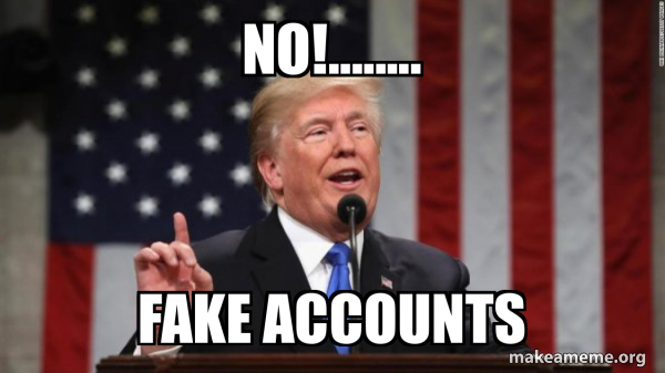 No!........ fake accounts - Donald Trump Meme Generator