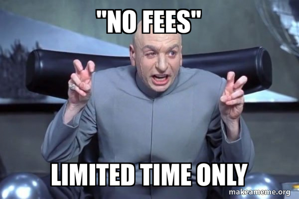 "NO FEES" LIMITED TIME ONLY - Dr Evil Austin Powers Meme Generator
