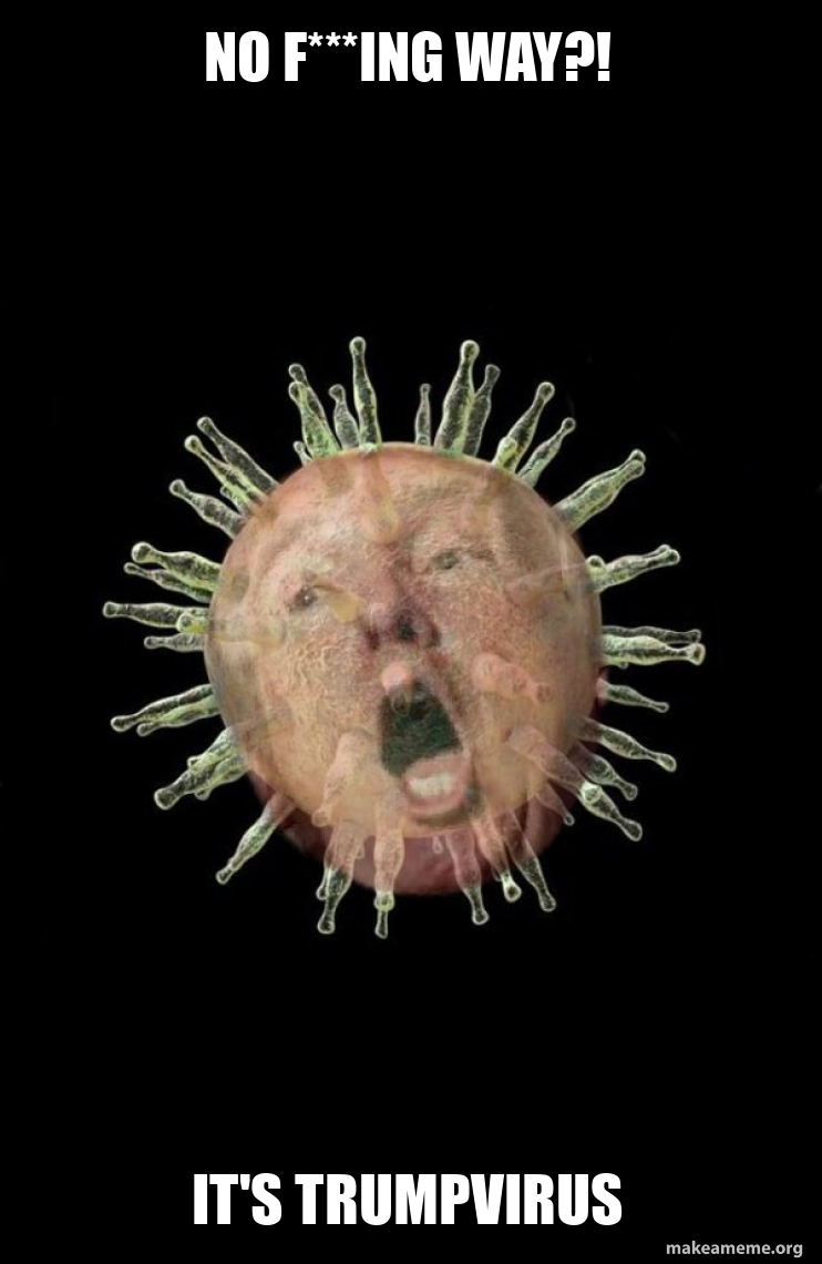 No f***ing way?! It's Trumpvirus - Trumpvirus TrumpPandemic Meme Generator