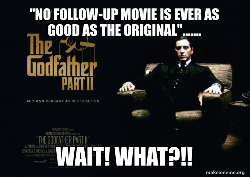 "No follow-up movie is ever as good as the original"....... Wait! What ...