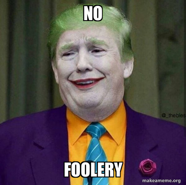 No Foolery - Donald Trump - The Joker Meme Generator