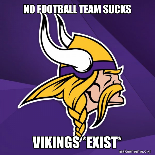 no football team sucks Vikings *Exist* - Minnesota Vikings Meme Generator