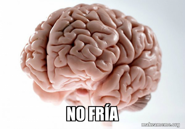 No fría - Scumbag Brain Meme Generator